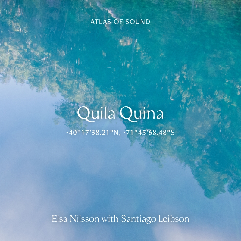 Elsa Nilsson: Atlas Of Sound - Quila Quina - -40 ° 17 ’ 38 . 21 ” N ...
